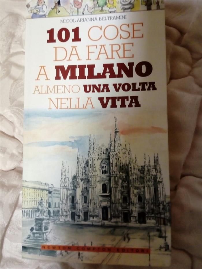 101 COSE DA FARE A MILANO ALMENO UNA VOLTA NELLA VITA