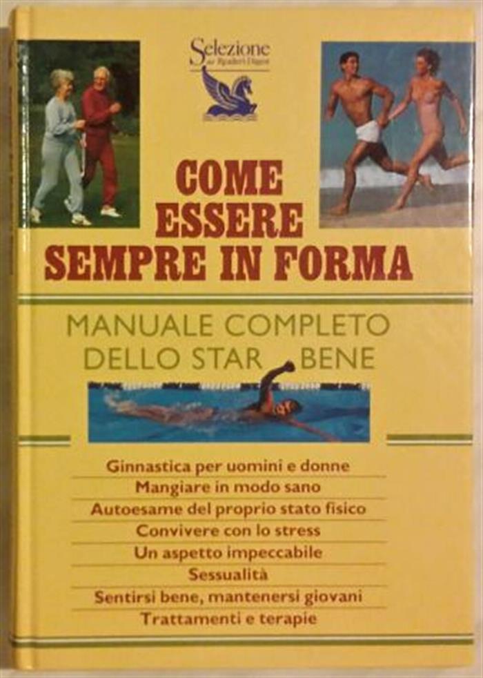 COME ESSERE SEMPRE IN FORMA. MANUALE COMPLETO DELLO STAR BENE 1°ED: SELEZIONE DAL READER’S DIGEST, MILANO, 1990