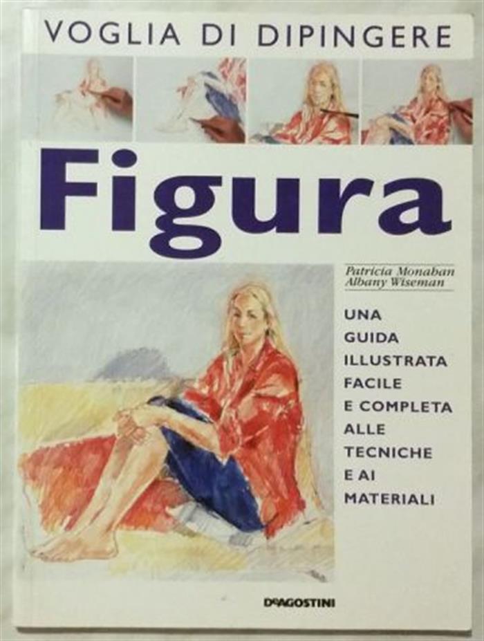 FIGURA. UNA GUIDA ILLUSTRATA FACILE E COMPLETA ALLE TECNICHE DI MONAHAN/WISEMAN ED:DE AGOSTINI,2000 NUOVO