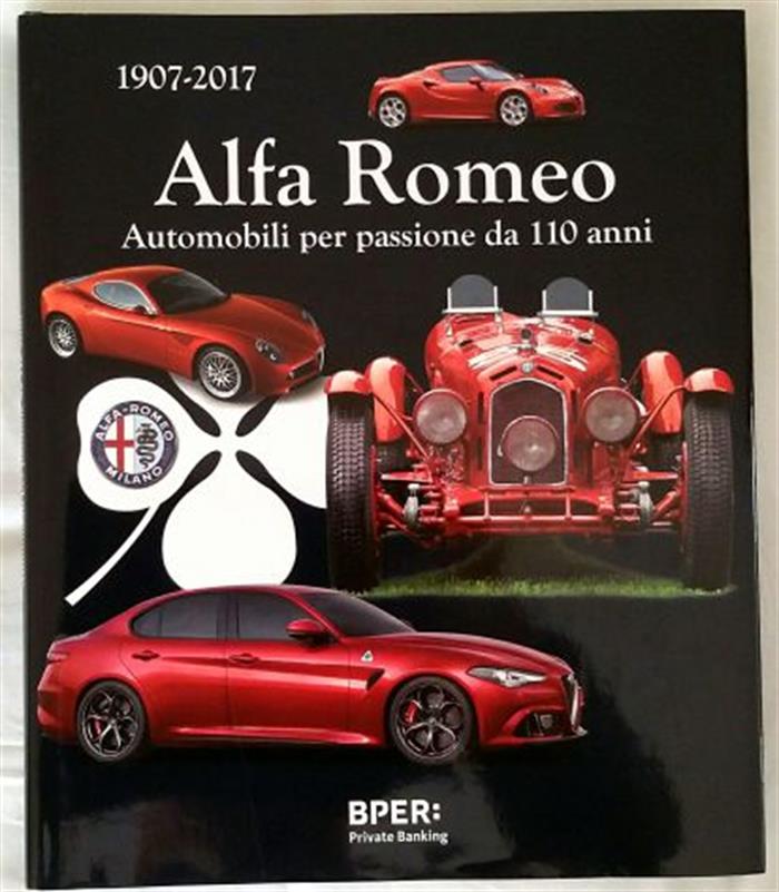 ALFA ROMEO 1907-2017 AUTOMOBILI PER PASSIONE DA 110 ANNI ED.ARTIOLI, 2016