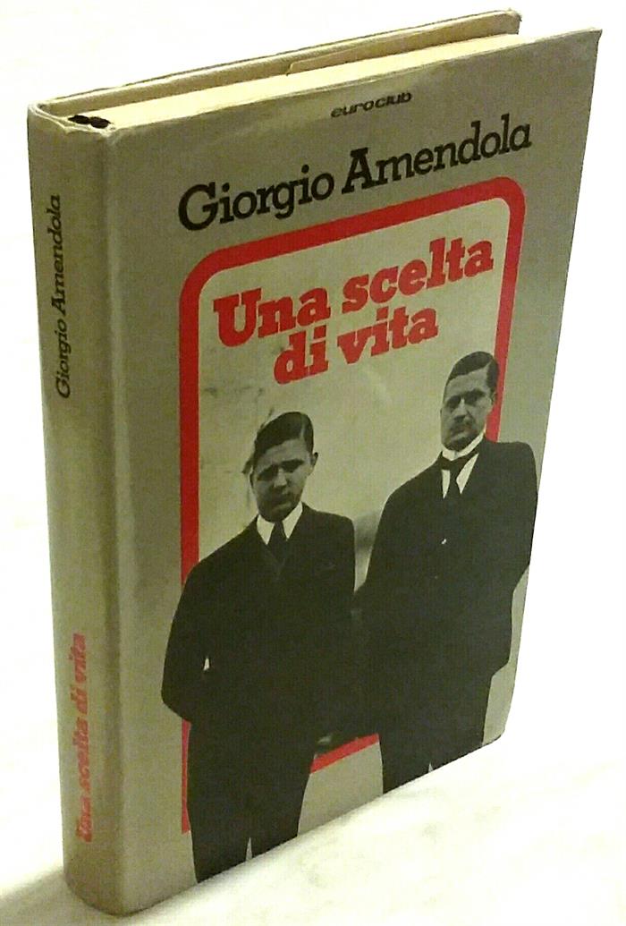 UNA SCELTA DI VITA DI GIORGIO AMENDOLA; 1°ED: EUROCLUB SU LICENZA RIZZOLI MILANO, 1979