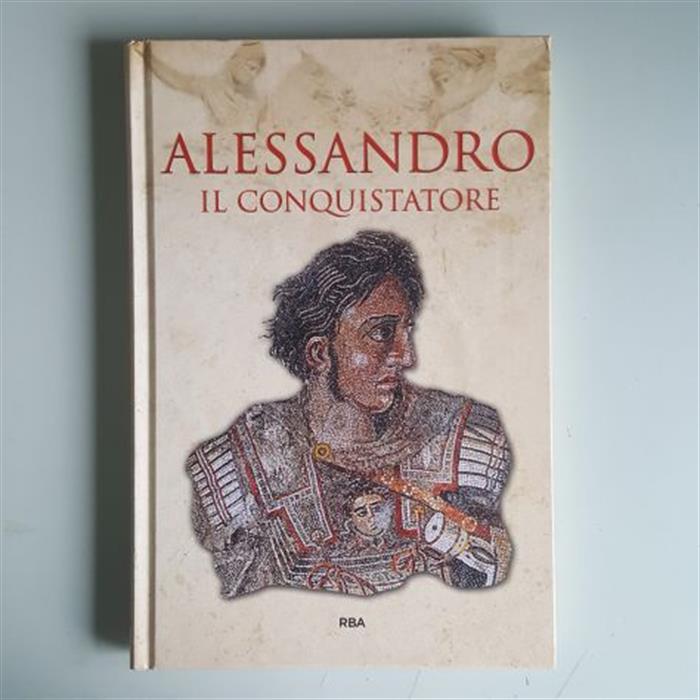 ALESSANDRO - IL CONQUISTATORE - GRECIA E ROMA - RBA