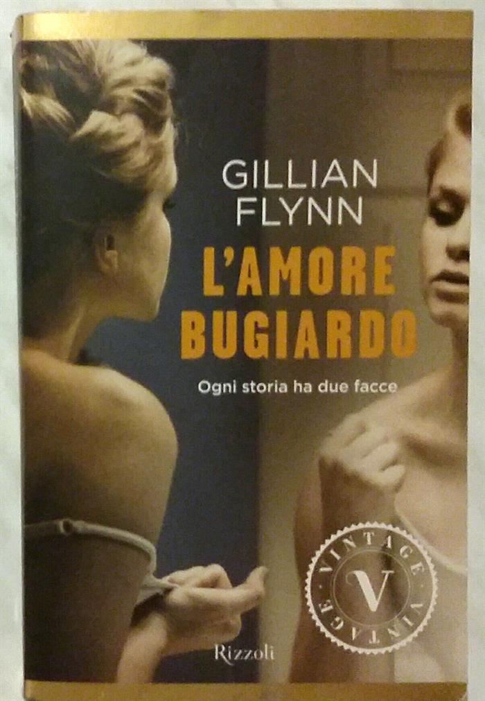 L`AMORE BUGIARDO OGNI STORIA HA DUE FACCE DI GILLIAN FLYNN 1°ED.RIZZOLI, 2013