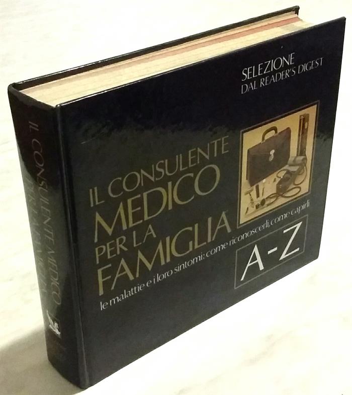 IL CONSULENTE MEDICO PER LA FAMIGLIA: LE MALATTIE E I LORO SINTOMI (A-Z) 1°ED.SELEZIONE DAL READERS’S DIGEST, MILANO 1986