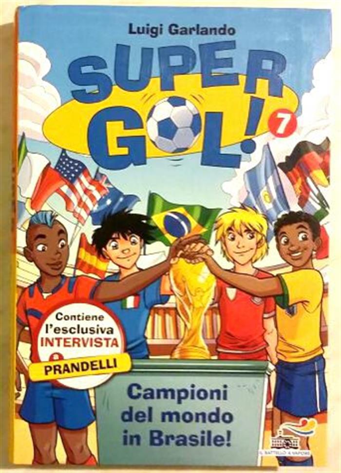 CAMPIONI DEL MONDO IN BRASILE!SUPERGOL!7 DI LUIGI GARLANDO 1°ED.PIEMME, 2014