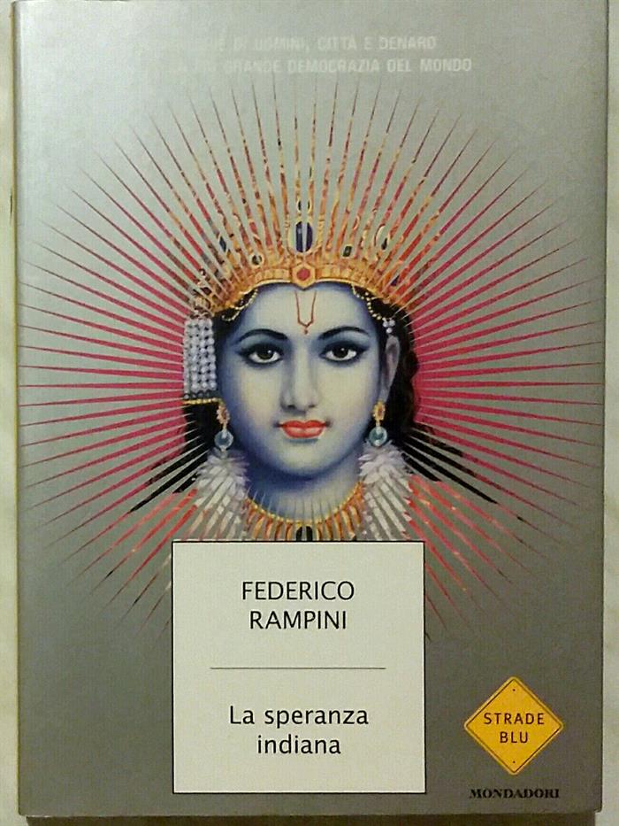 LA SPERANZA INDIANA. STORIE DI UOMINI, CITTÀ E DENARO DALLA PIÙ GRANDE DEMOCRAZIA DEL MONDO DI FEDERICO RAMPINI; 1°ED.MONDADORI, OTTOBRE 2007