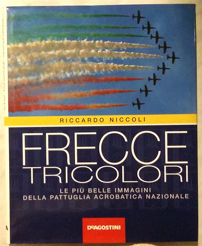 FRECCE TRICOLORI. LE PIÙ BELLE IMMAGINI DELLA PATTUGLIA ACROBATICA NAZIONALE DI RICCARDO NICCOLI