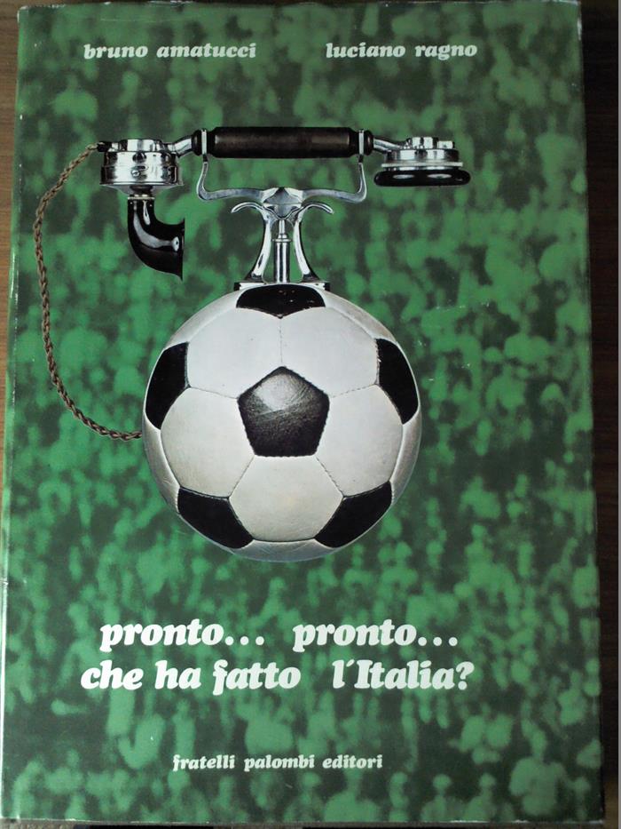 PRONTO PRONTO CHE HA FATTO L`ITALIA? - 1981 LIBRO SU CALCIO E TELECOMUNICAZIONI - OTTIME CONDIZIONI - BRUNO AMATUCCI E LUCIANO RAGNO