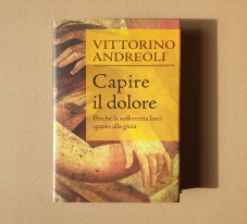 Vittorino Andreoli, Capire il dolore. Perché la sofferenza lasci spazio alla gioia