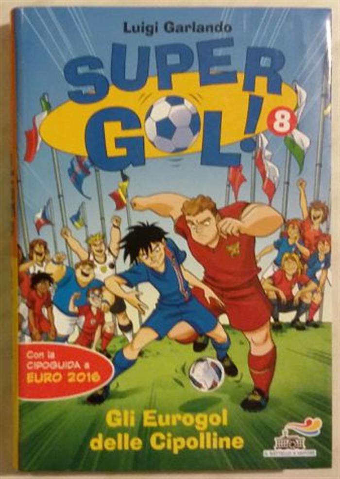 GLI EUROGOL DELLE CIPOLINE. SUPERGOL! 8 DI LUIGI GARLANDO 1°ED.PIEMME, 2016