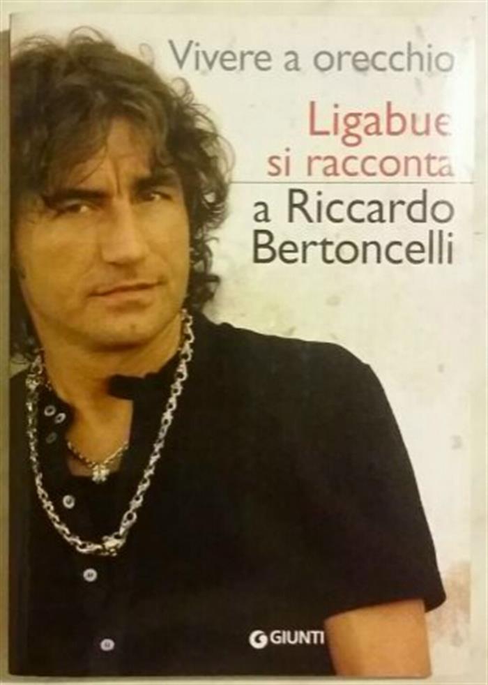 VIVERE A ORECCHIO. LIGABUE SI RACCONTA A RICCARDO BERTONCELLI ED.GIUNTI, 2005