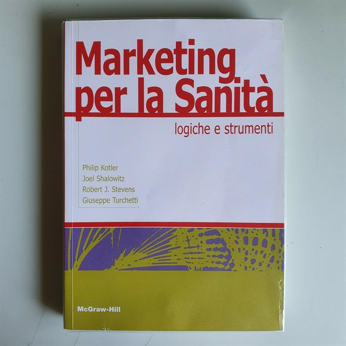 MARKETING PER LA SANITÀ - KOTLER, SHALOWITZ, STEVENS - MCGRAW-HILL - 2010