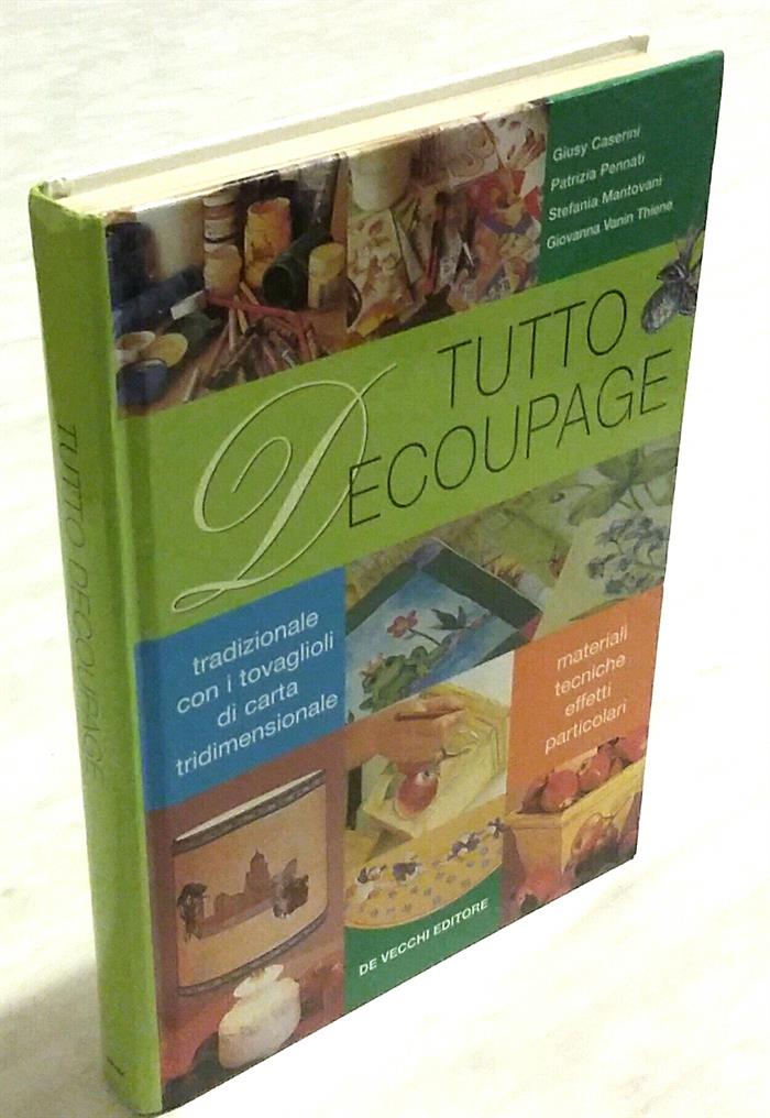 TUTTO DECOUPAGE DI CASERINI, PENNATI, MANTOVANI E G.VANNI THIENE ED.DE VECCHI, 2003