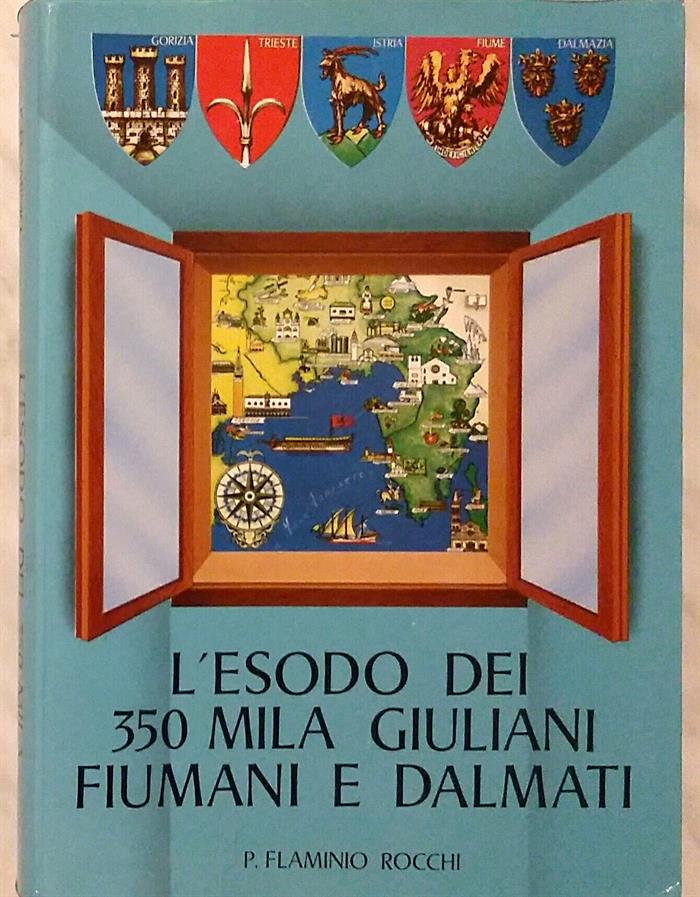 L`ESODO DEI 350 MILLA GIULIANI FIUMANI E DALMATI DI P.FLAMINIO ROCCHI ED.DIFESA ADRIATICA ROMA, APRILE 1990