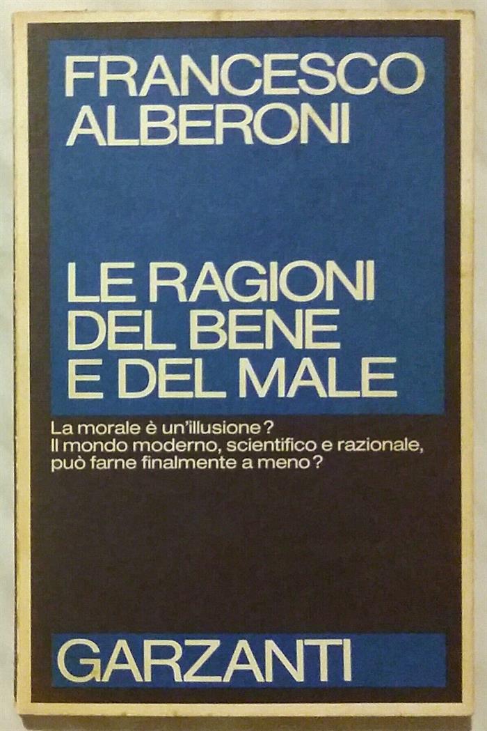 LE RAGIONI DEL BENE E DEL MALE DI FRANCESCO ALBERONI ED:GARZANTI, 1982